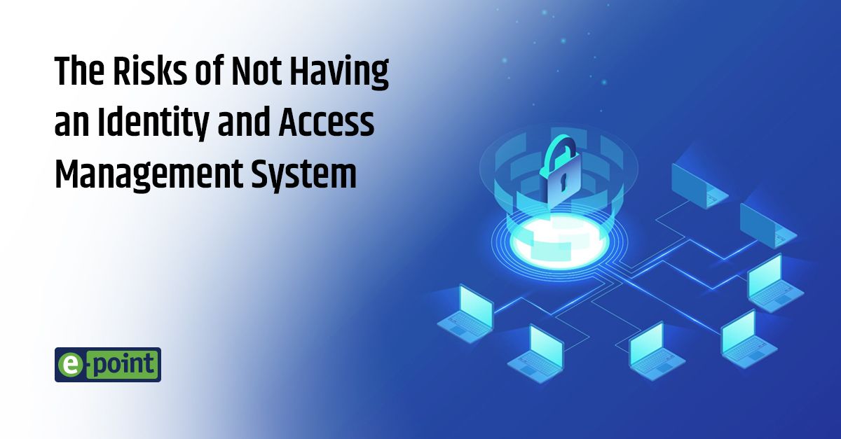 The risks of not having an Identity and Access Management system | e ...