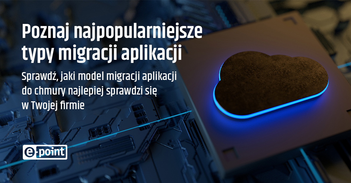 Poznaj najpopularniejsze typy migracji aplikacji | e-point SA