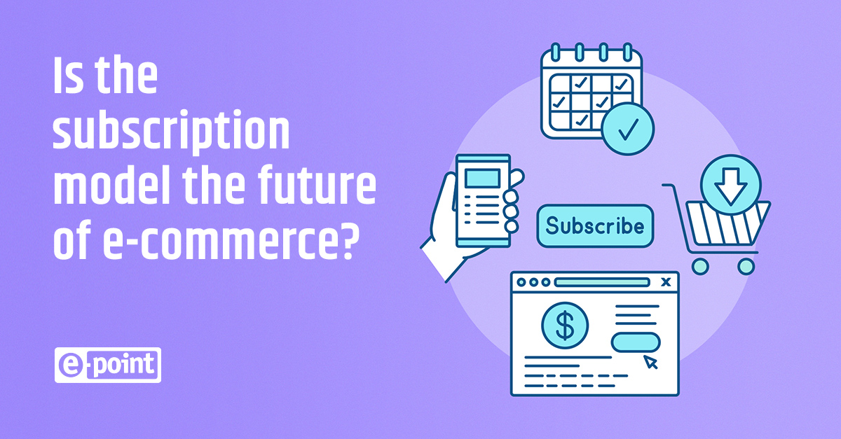 Is the subscription model the future of e-commerce? | e-point SA