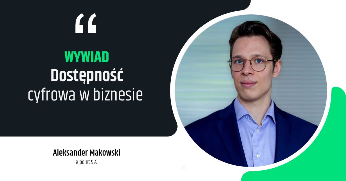 Dostępność cyfrowa w biznesie - wywiad z Aleksandrem Makowskim | e-point SA